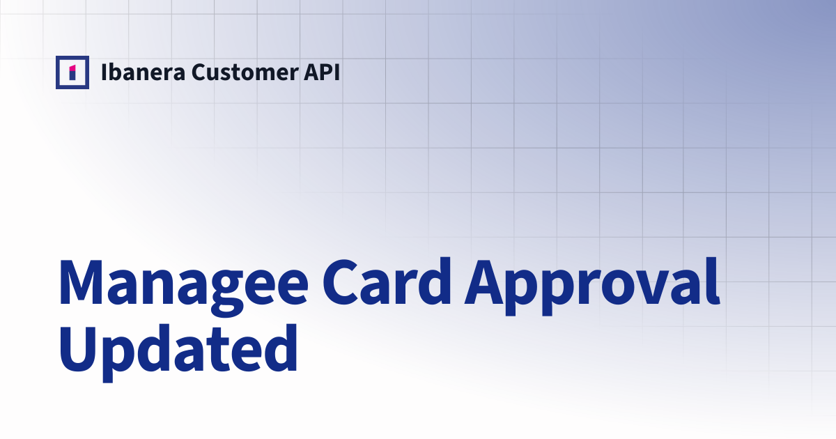 Managee Card Approval Updated | Ibanera Customer API